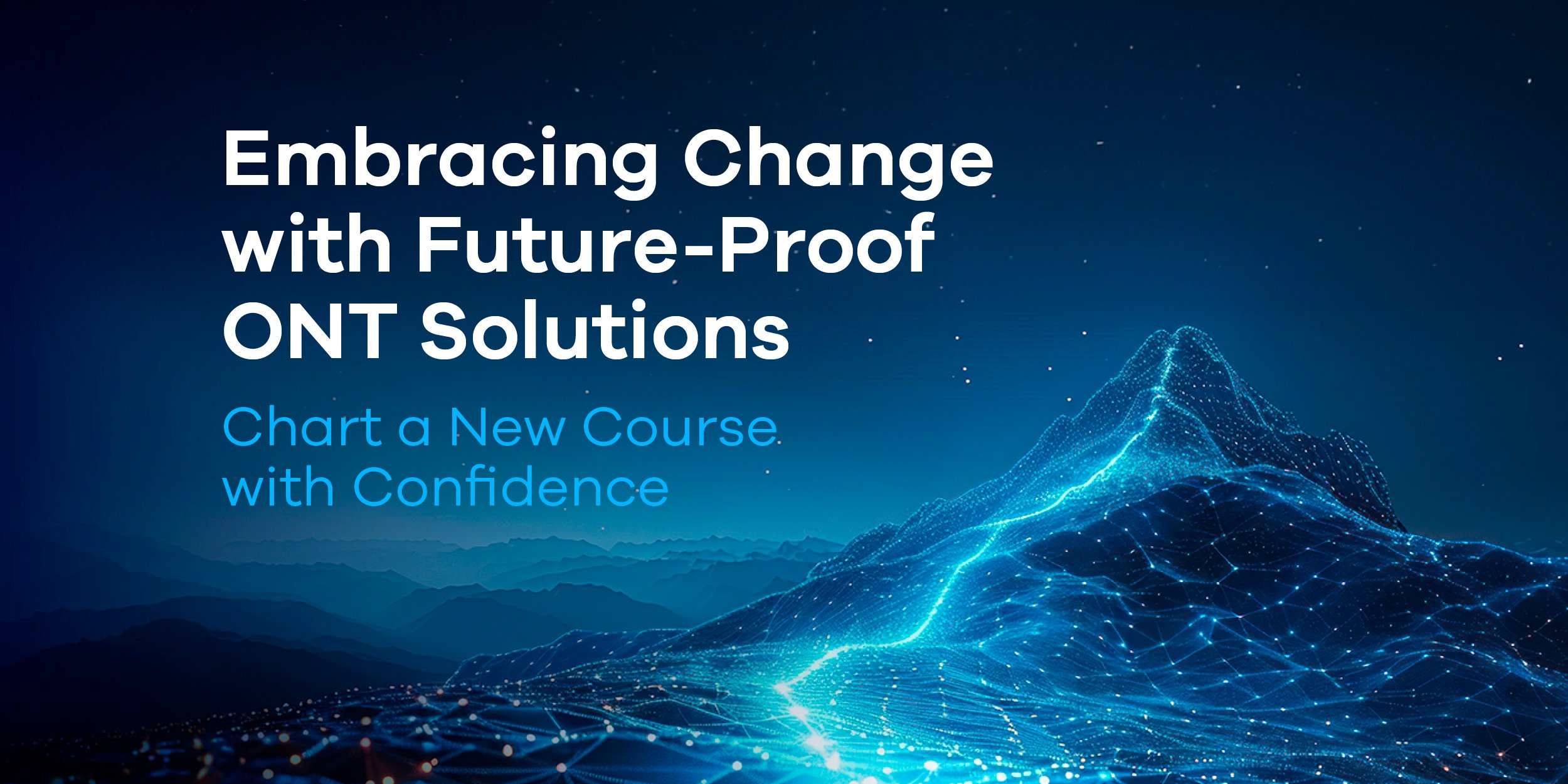 Embracing Change with Future-Proof ONT Solutions
